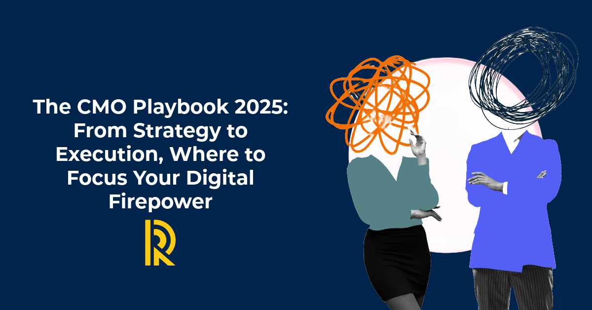 The CMO Playbook 2025: From Strategy to Execution, Where to Focus Your Digital Firepower